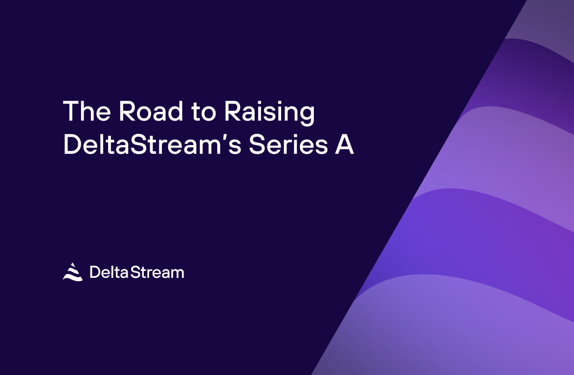 The Road to Raising DeltaStream’s Series A | DeltaStream