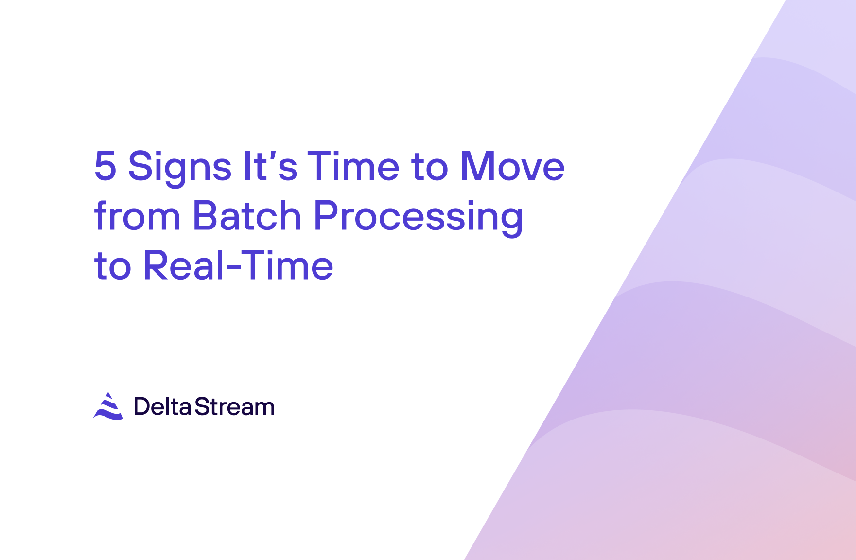 5 Signs It’s Time to Move from Batch Processing to Real-Time | DeltaStream
